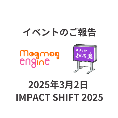 IMPACT SHIFT 2025のご報告 | スナック都ろ美